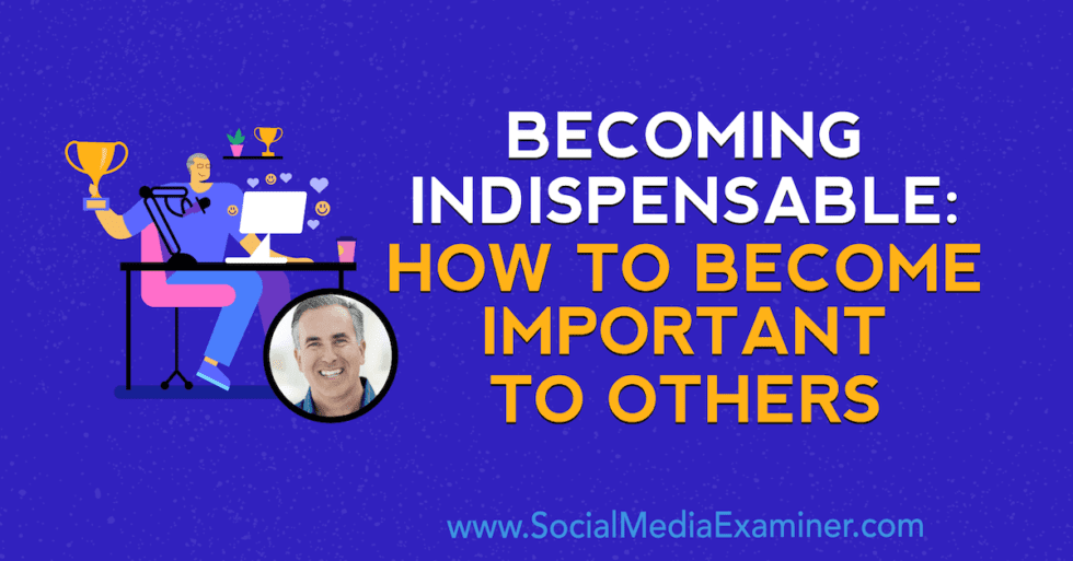 Becoming Indispensable: How to Become Important to Others - Ask the ...